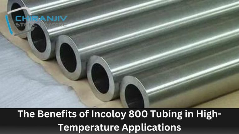 Benefits of Incoloy 800 Tubing in High-Temperature Applications